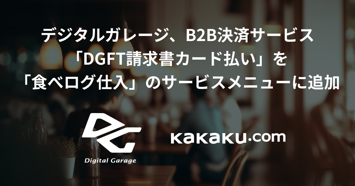 デジタルガレージ、B2B決済サービス「DGFT請求書カード払い」を「食べログ仕入」のサービスメニューに追加 | ニュース | 株式会社デジタルガレージ（Digital Garage, Inc.）