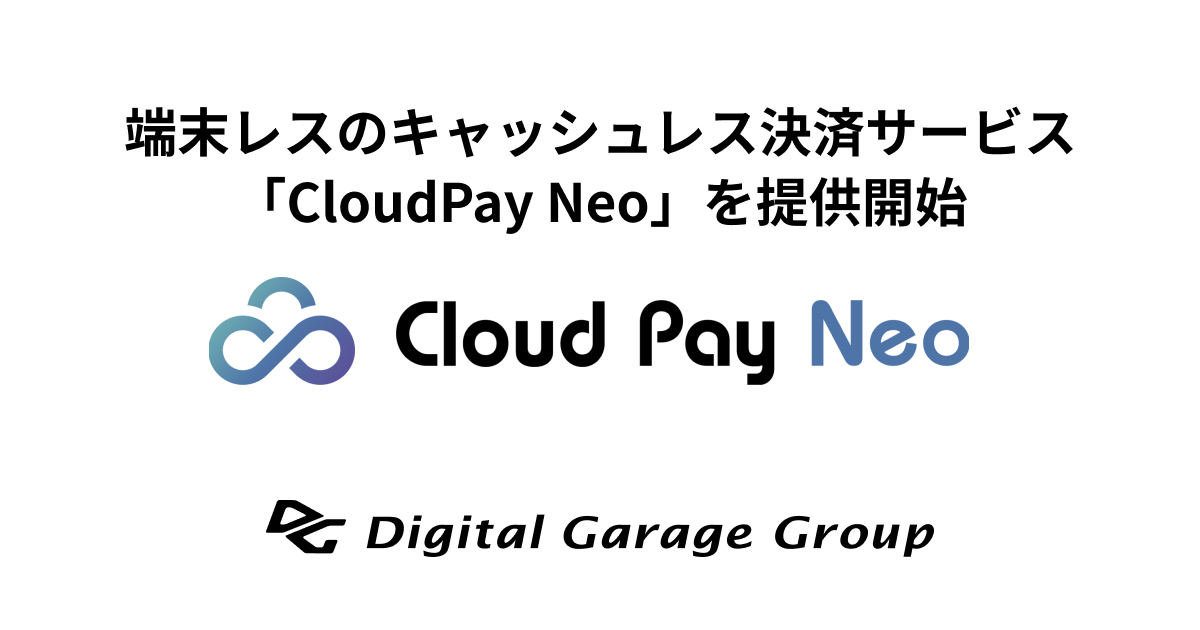 DGフィナンシャルテクノロジー、端末レスのキャッシュレス決済サービス「CloudPay Neo」を提供開始 | ニュース | 株式会社デジタルガレージ（Digital Garage, Inc.）