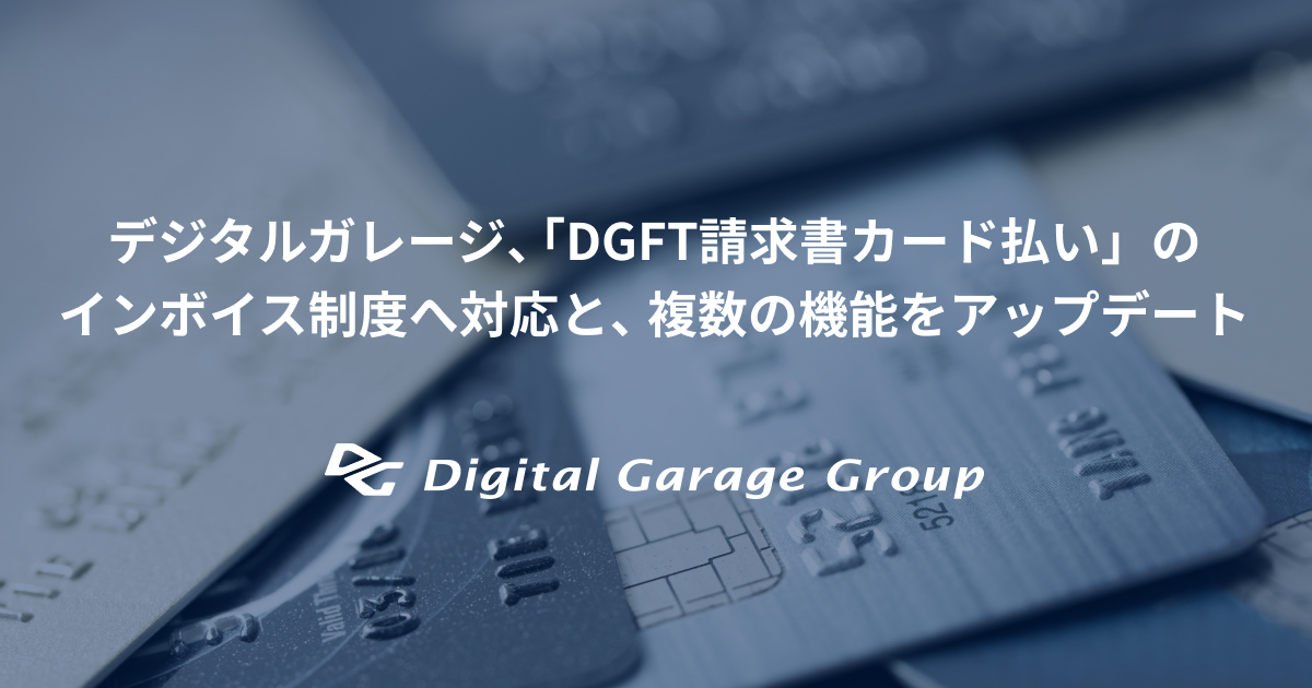 デジタルガレージ、B2B決済サービス「DGFT請求書カード払い」のインボイス制度へ対応と、ユーザの利便性向上を目的に複数の機能をアップデート | ニュース | 株式会社デジタルガレージ ...