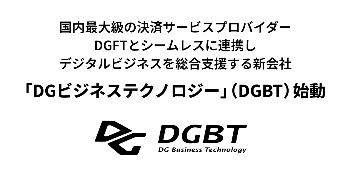 国内最大級の決済サービスプロバイダーDGFTとシームレスに連携し、デジタルビジネスを総合支援する新会社「DGビジネステクノロジー」（DGBT）始動 | ニュース | 株式会社デジタルガレージ ...